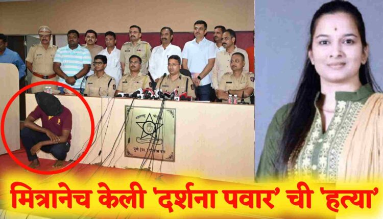 Darshana Pawar Murder Case | माझी नाही तर कुणाचीच नाही ‛या’ नीच ...